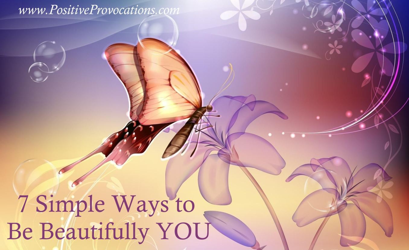 7 Simple Ways to Be Beautifully YOU – Positive Provocations
