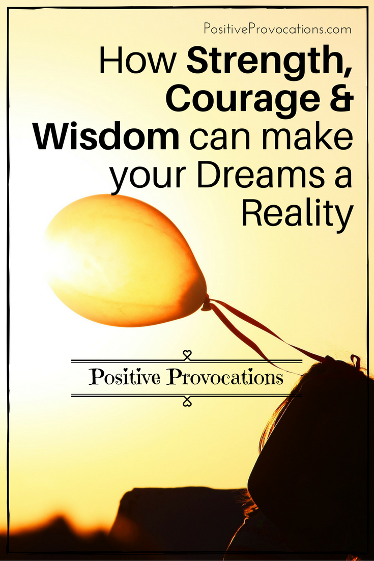 How Strength, Courage & Wisdom can make your Dreams a Reality ...