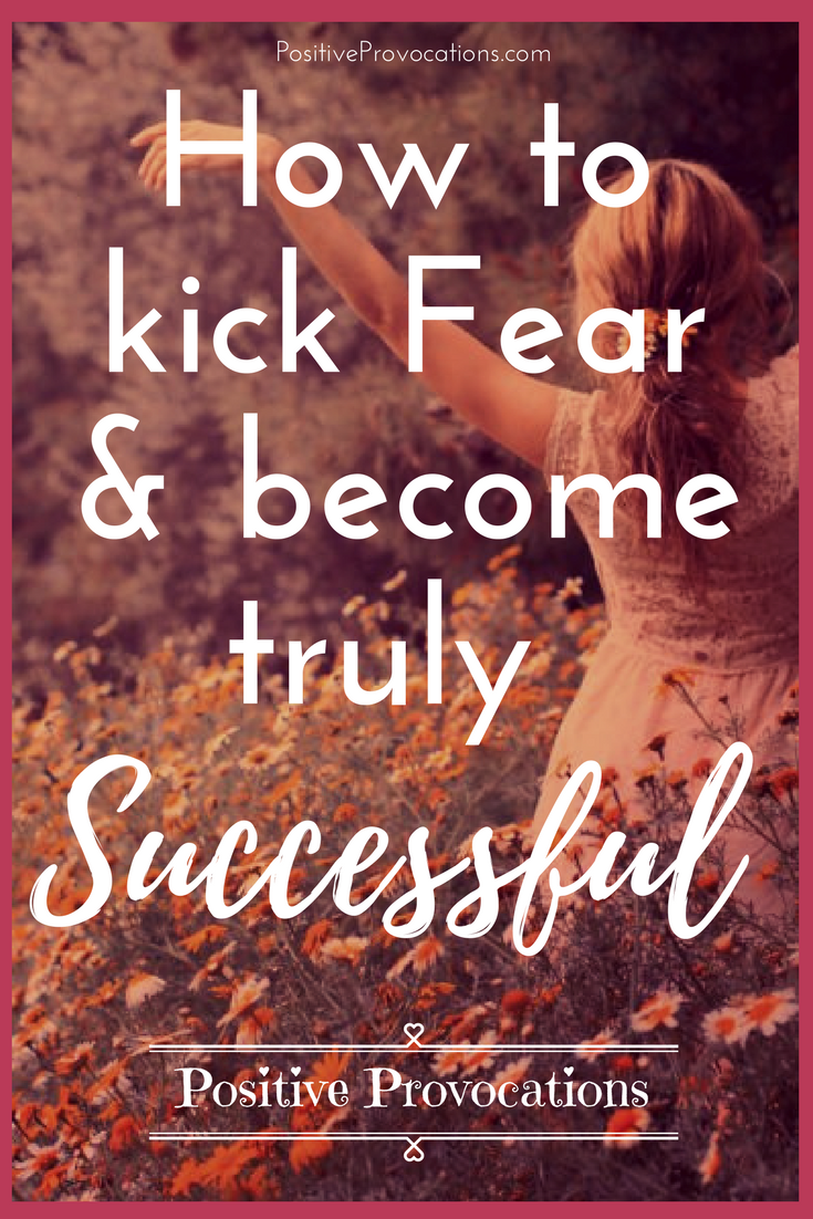 How to Kick Fear and Become Truly Successful – Positive Provocations