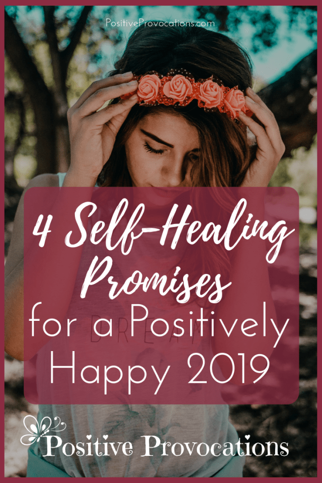 4 Self-Healing Promises for a Positively Happy 2019 – Positive Provocations
