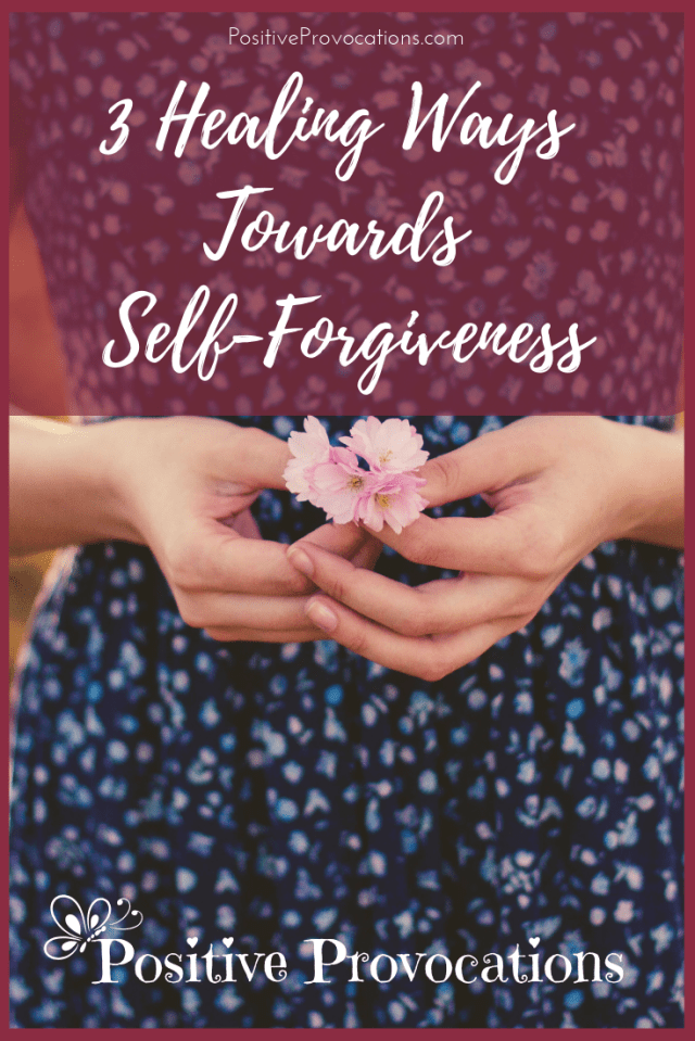 3 Healing Ways Towards Self-Forgiveness – Positive Provocations