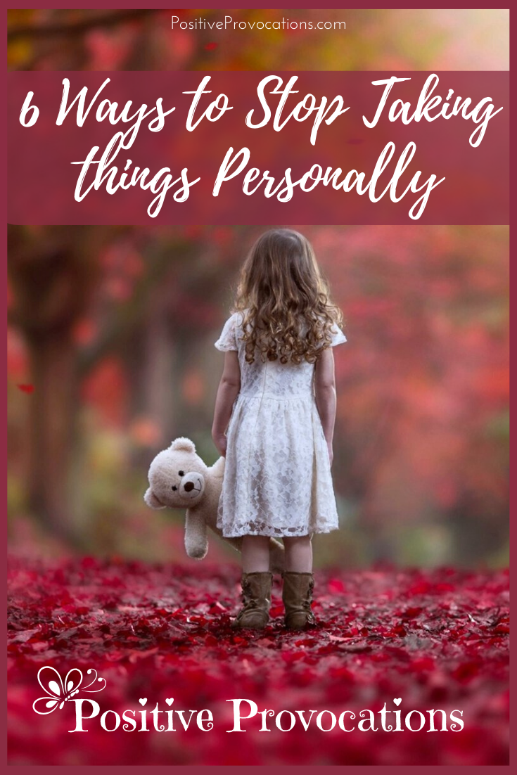 6 Ways to Stop Taking Things Personally – Positive Provocations