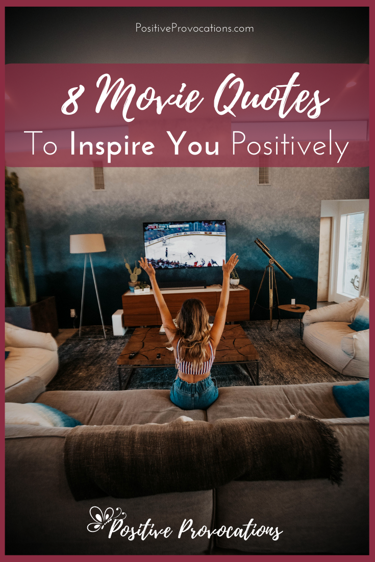 8 Movie Quotes to Inspire You Positively – Positive Provocations