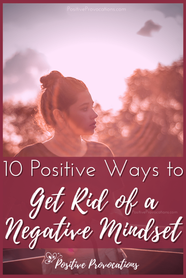 10 Positive Ways to Get Rid of a Negative Mindset – Positive Provocations