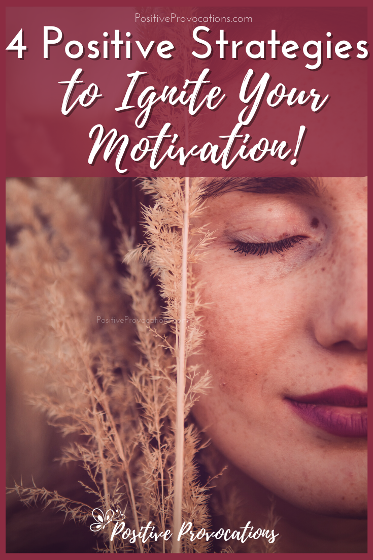 4 Positive Strategies to Ignite Your Motivation – Positive Provocations