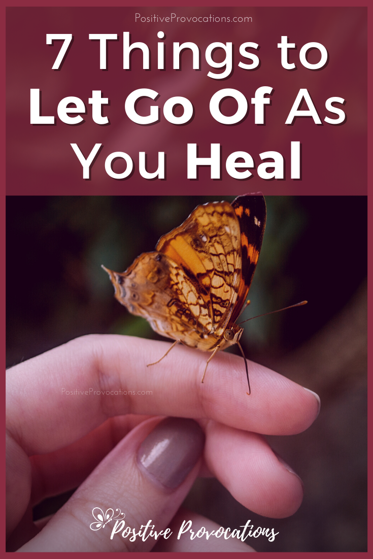 7 Things to Let Go Of As You Heal – Positive Provocations