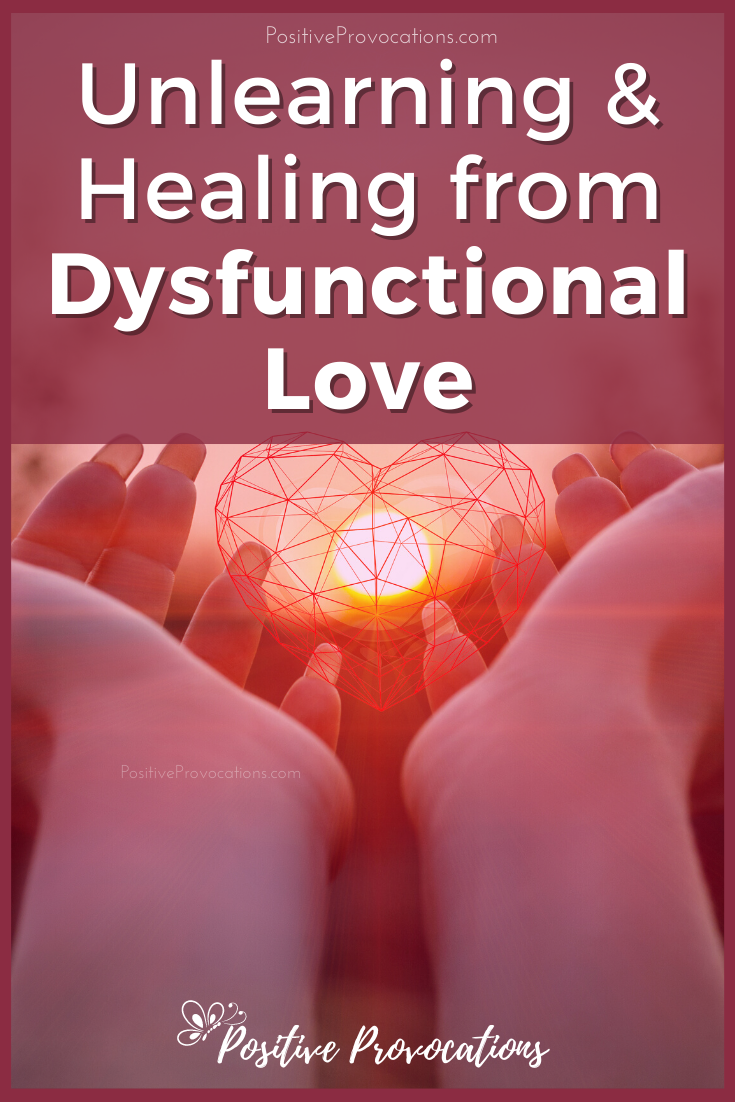 Unlearning & Healing from Dysfunctional Love – Positive Provocations