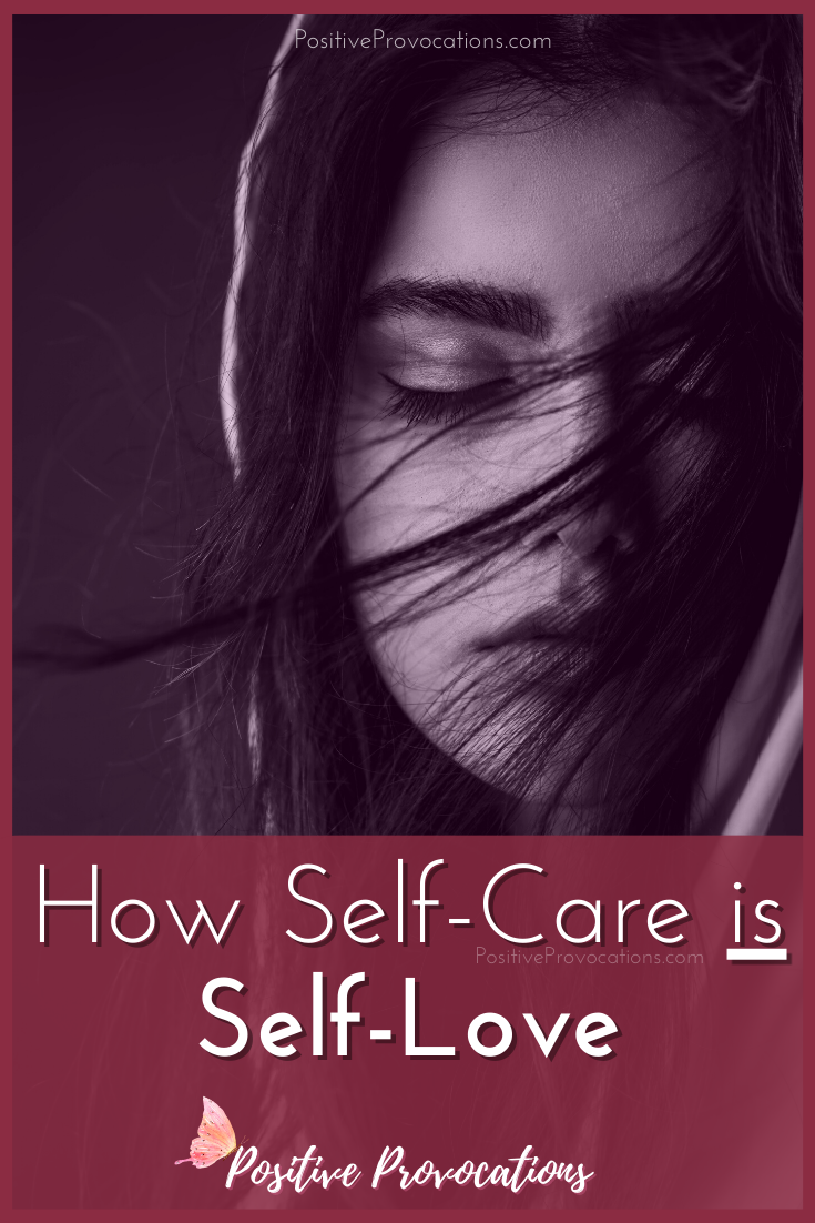 How Self-Care IS Self-Love {Self-love Series #1} – Positive Provocations