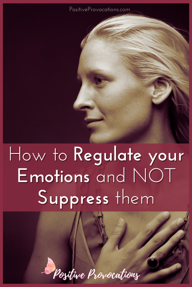 How to Regulate your Emotions and NOT Suppress them – Positive Provocations