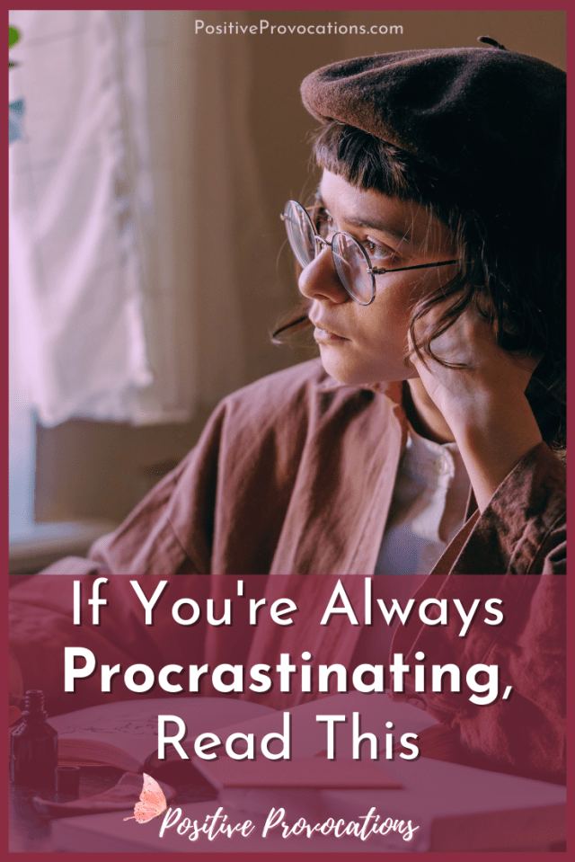If You’re Always Procrastinating, Read This – Positive Provocations