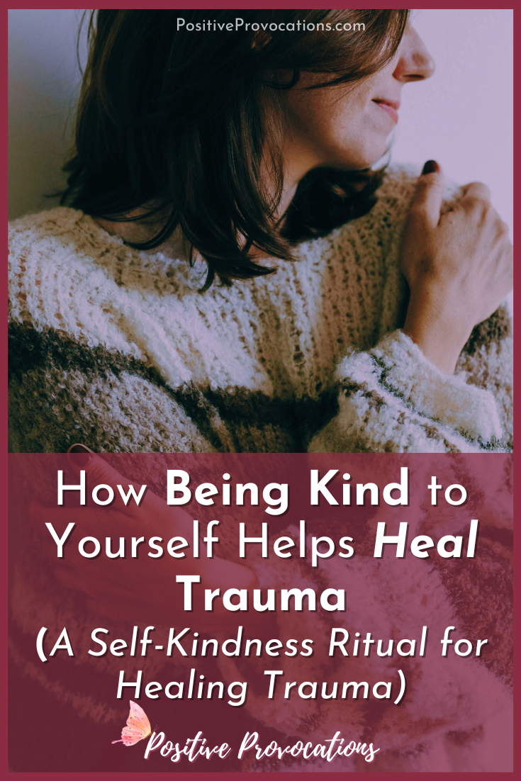 How Being Kind to Yourself Helps Heal Trauma+A Self-Kindness Ritual for ...