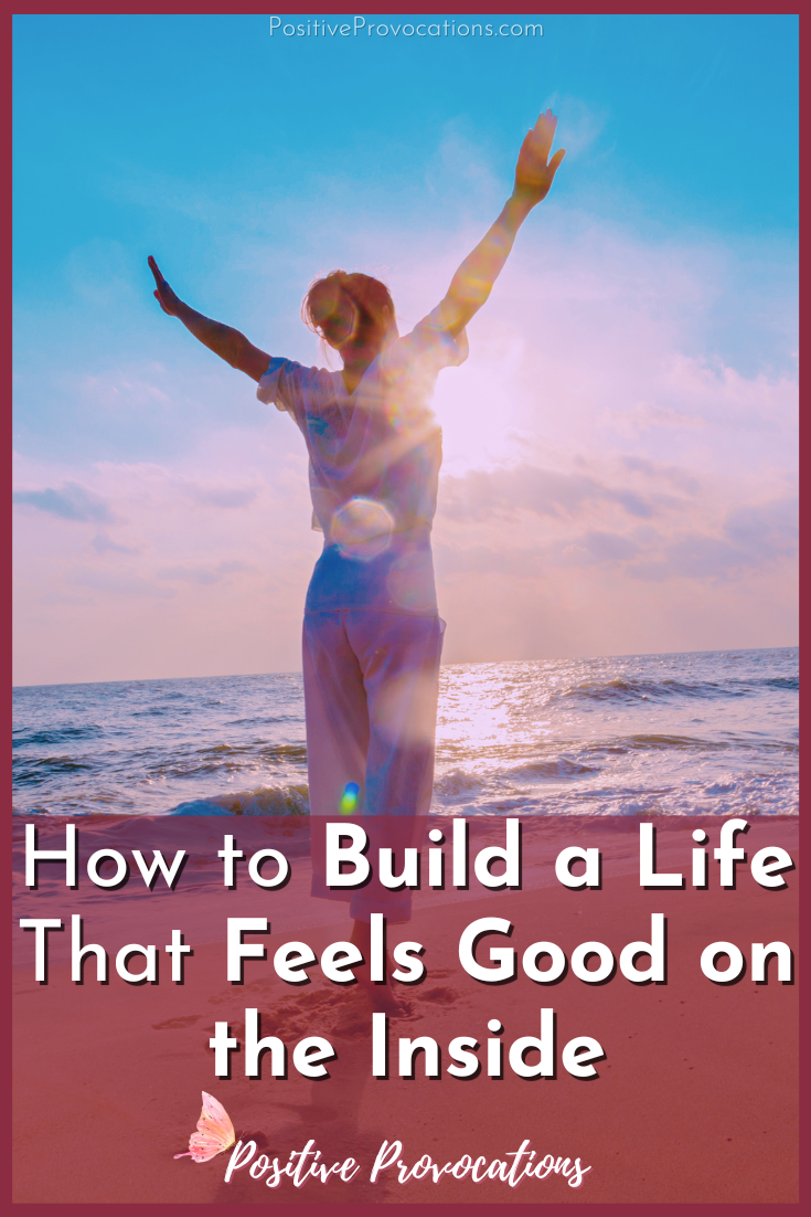 How to Build a Life That Feels Good on the Inside – Positive Provocations